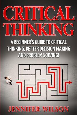 Critical Thinking: A Beginner's Guide to Critical Thinking, Better ...