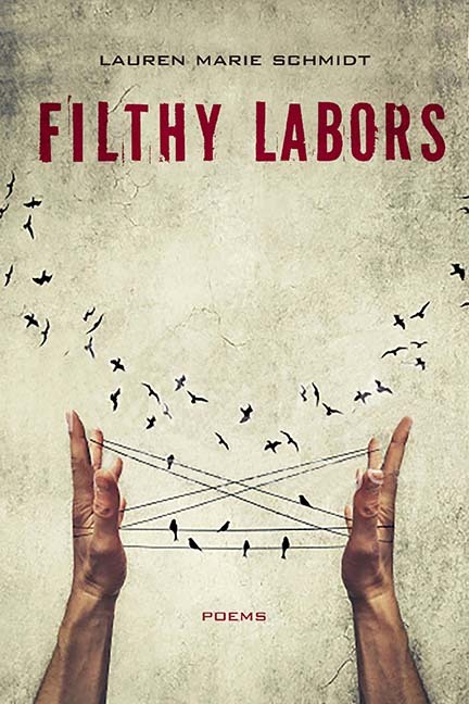 Filthy Labors: Poems by Lauren Schmidt | Goodreads