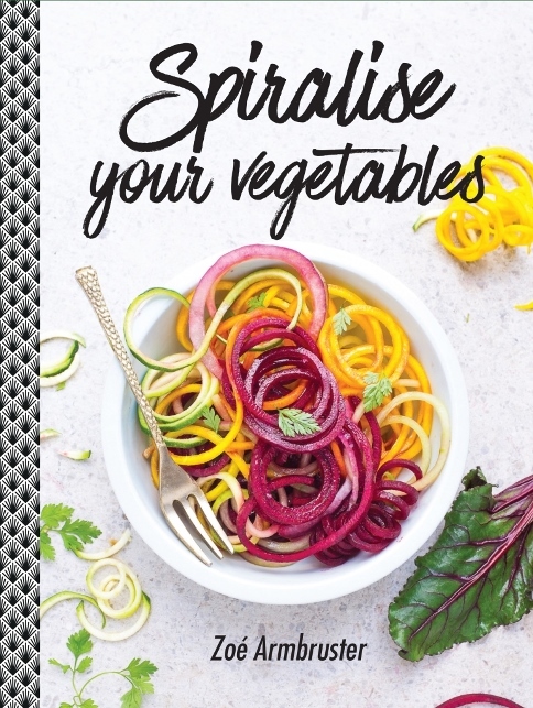 Spiralise Your Vegetables by Zoe Armbruster | Goodreads