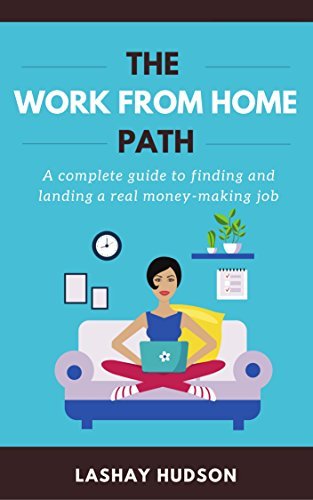 The Work from Home Path: A Complete Guide To Finding and Landing A Real ...