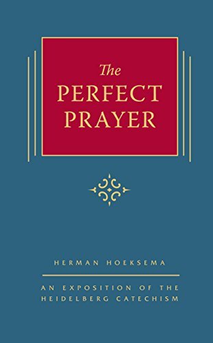 The Perfect Prayer: An Exposition of the Heidelberg Catechism by Herman ...