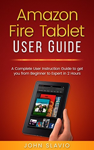 Amazon Fire Tablet Guide: A Complete User Instruction Guide to get you ...