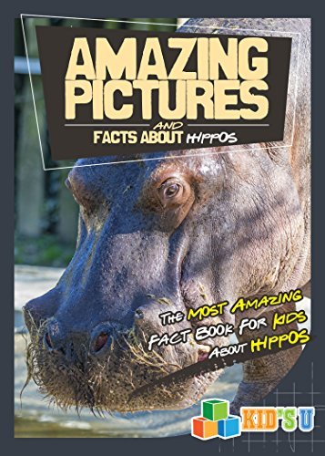 Amazing Pictures and Facts About Hippos: The Most Amazing Fact Book for ...