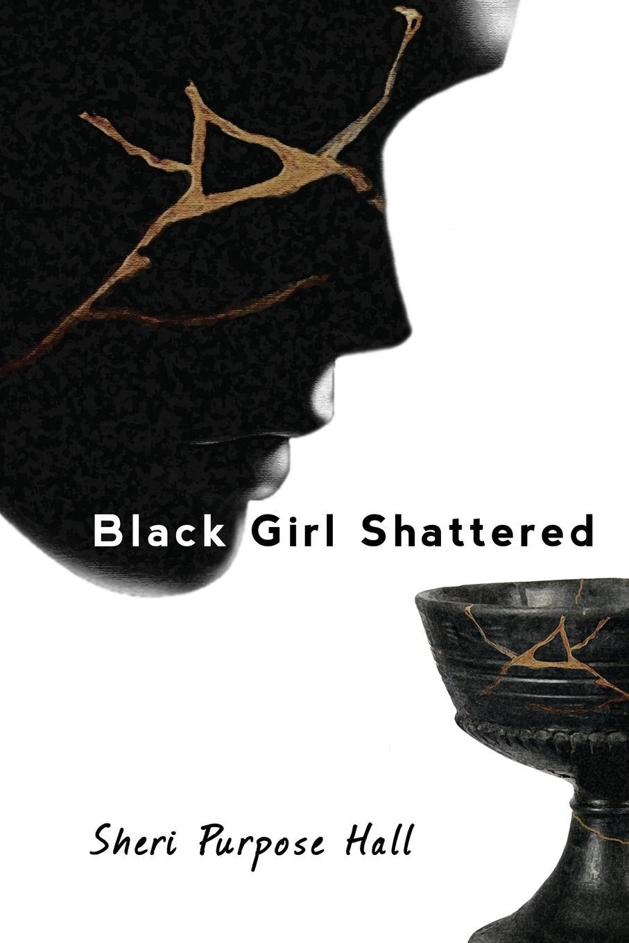 Black Girl Shattered by Sheri Purpose Hall | Goodreads