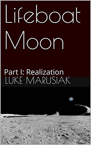 Lifeboat Moon: Part I: Realization by Luke Marusiak | Goodreads