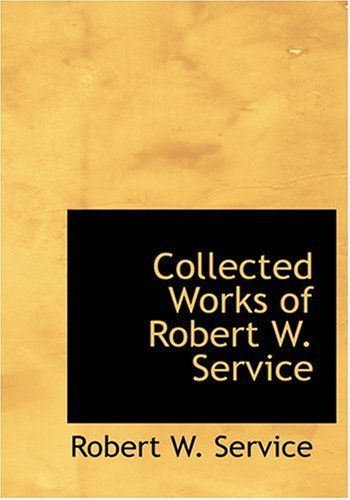 Collected Works of Robert W. Service by Robert W. Service | Goodreads