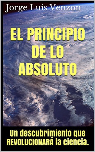 EL PRINCIPIO DE LO ABSOLUTO: Un descubrimiento que REVOLUCIONARÁ la ...