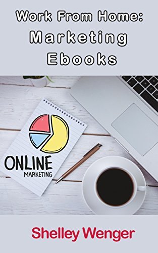 Work From Home: Marketing Ebooks by Shelley Wenger | Goodreads
