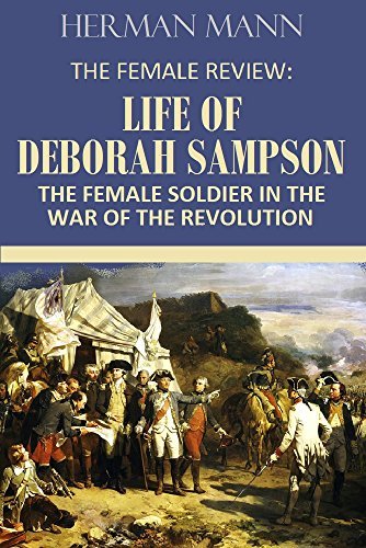 The Female Review: Life of Deborah Sampson, the Female Soldier in the ...