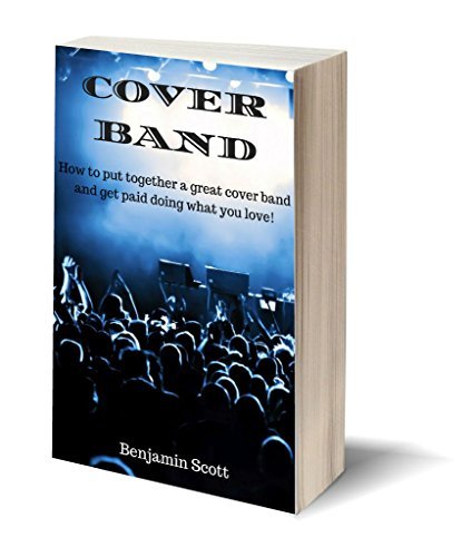 Cover Band: How to Put Together a Great Cover Band and Get Paid Doing ...