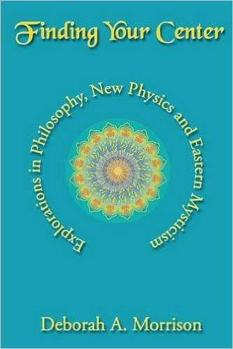 Finding Your Center: Explorations in Philosophy, New Physics and ...