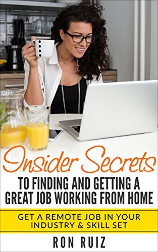 Insider Secrets to Finding and Getting a Great Job Working From Home ...