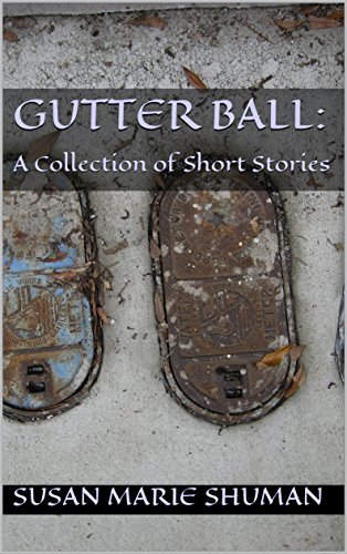 Gutter Ball:: A Collection of Short Stories by Susan Marie Shuman ...