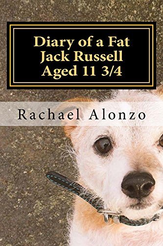 Diary of a Fat Jack Russell Aged 11 3/4 by Rachael Alonzo | Goodreads