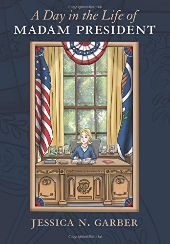 A Day in the Life of Madam President by Jessica N. Garber | Goodreads