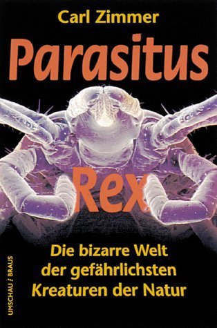 Parasitus Rex: Die bizarre Welt der gefährlichsten Kreaturen der Natur ...