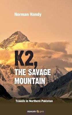 K2, The Savage Mountain: Travels in Northern Pakistan by Norman Handy ...
