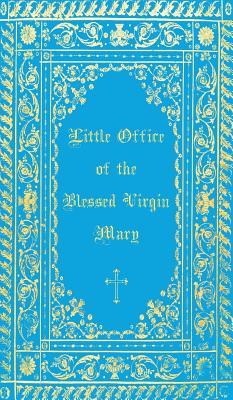 The Little Office of the Blessed Virgin Mary: Illuminated by Various ...