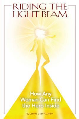 Riding the Light Beam: How Any Woman Can Find the Hero Inside by Ms ...
