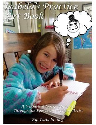 Isabela's Practice Art Book: A Whimsical Journey Into Art Through the ...