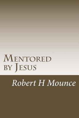 Mentored by Jesus by Dr Robert H Mounce | Goodreads