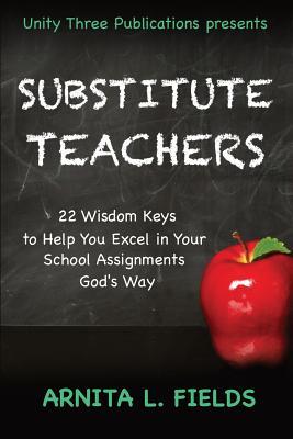 Substitute Teachers: 22 Wisdom Keys to Help You Excel in Your Schools ...
