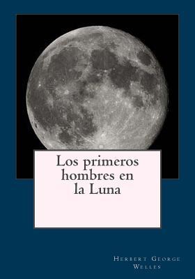 Los primeros hombres en la Luna (Spanish Edition) by H.G. Wells | Goodreads