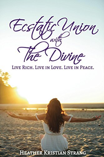 Ecstatic Union with The Divine: Live Rich. Live in Love. Live in Peace ...