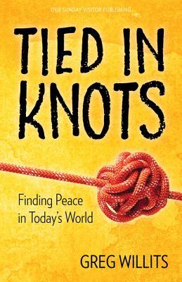 Tied in Knots: Finding Peace in Today's World by Greg Willits | Goodreads