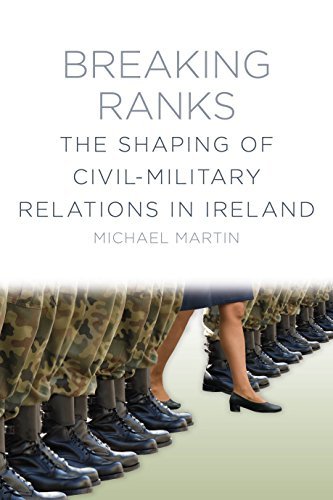 Breaking Ranks: The Shaping of Civil-Military Relations in Ireland by ...