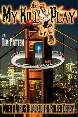 My Kill Play: When a Virus Hijacked the Roller Derby by Tim G. Patten ...