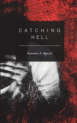 Catching Hell by Brandon D Wyrick | Goodreads