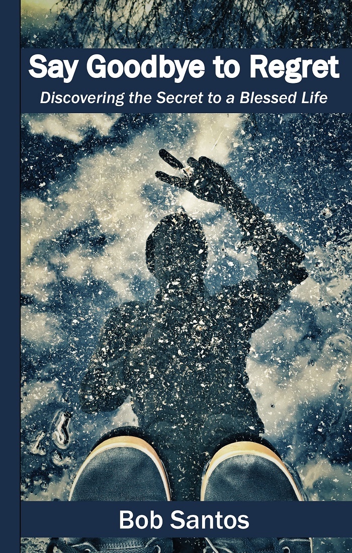 Say Goodbye to Regret: Discovering the Secret of a Blessed Life by Bob ...