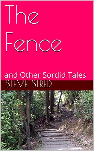 The Fence: and Other Sordid Tales by Steve Stred | Goodreads