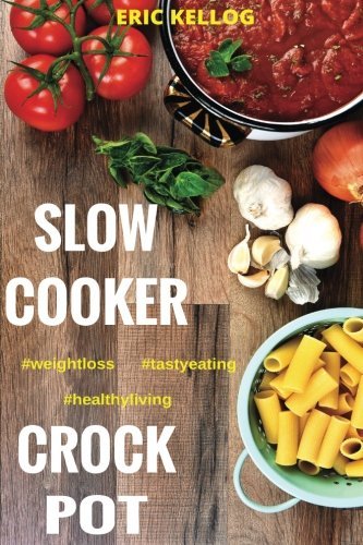Slow Cooker & Crock Pot Cookbook: Recipes for Healthy Living, Weight ...