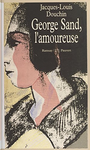 George Sand l'amoureuse (Romans) by Jacques Louis Douchin | Goodreads