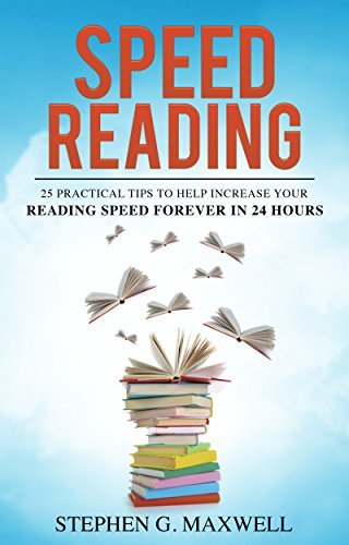 Speed Reading: 25 Practical Tips To Help Increase Your Reading Speed Forever In 24 Hours by ...