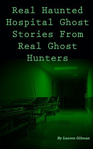 True Haunted Hospital Ghost Stories by Real Ghost Hunters by Lauren ...