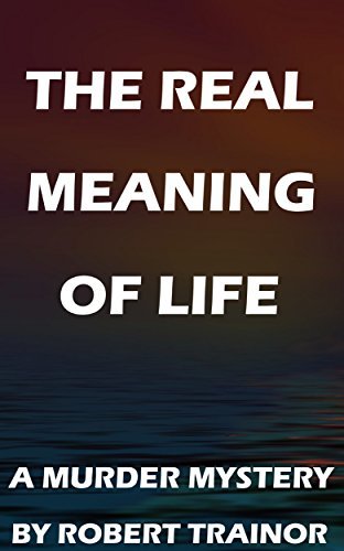 THE REAL MEANING OF LIFE by Robert Trainor | Goodreads
