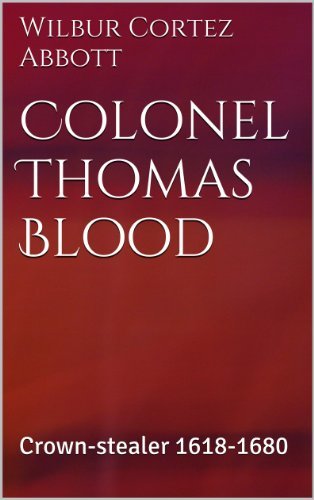 Colonel Thomas Blood (Annotated): Crown-stealer 1618-1680 by Wilbur ...