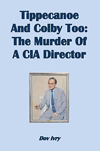 Tippecanoe And Colby Too: The Murder Of A CIA Director by Dov Ivry ...