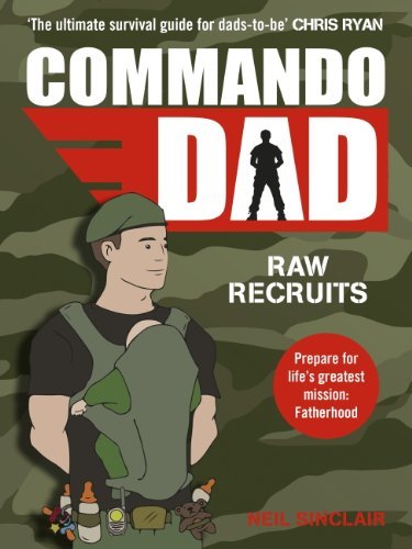 Commando Dad: Advice for Raw Recruits: From pregnancy to birth by Neil ...