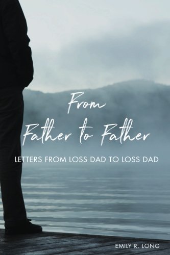 From Father to Father: Letters From Loss Dad to Loss Dad by Emily R ...
