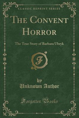 The Convent Horror: The True Story of Barbara Ubryk by Unknown | Goodreads