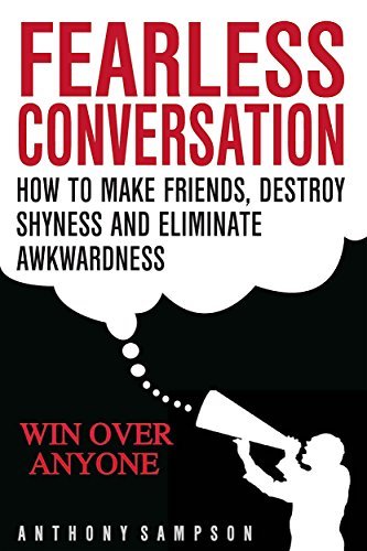 Fearless Conversation: How To Make Friends, Destroy Shyness, And ...
