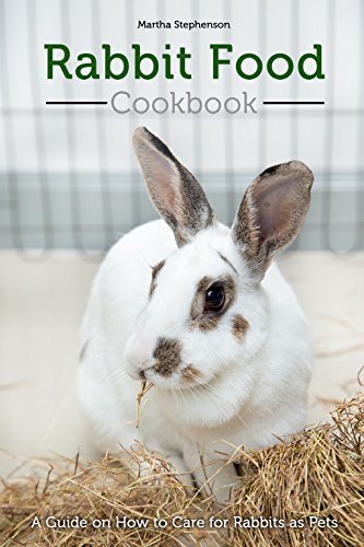 Rabbit Food Cookbook: A Guide on How to Care for Rabbits as Pets by ...