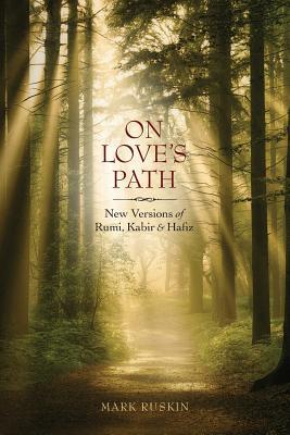 On Love's Path: New Versions of Rumi, Kabir, & Hafiz by Mark Jeffrey ...
