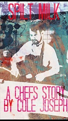 Spilt Milk: A chef story by Cole Joseph | Goodreads
