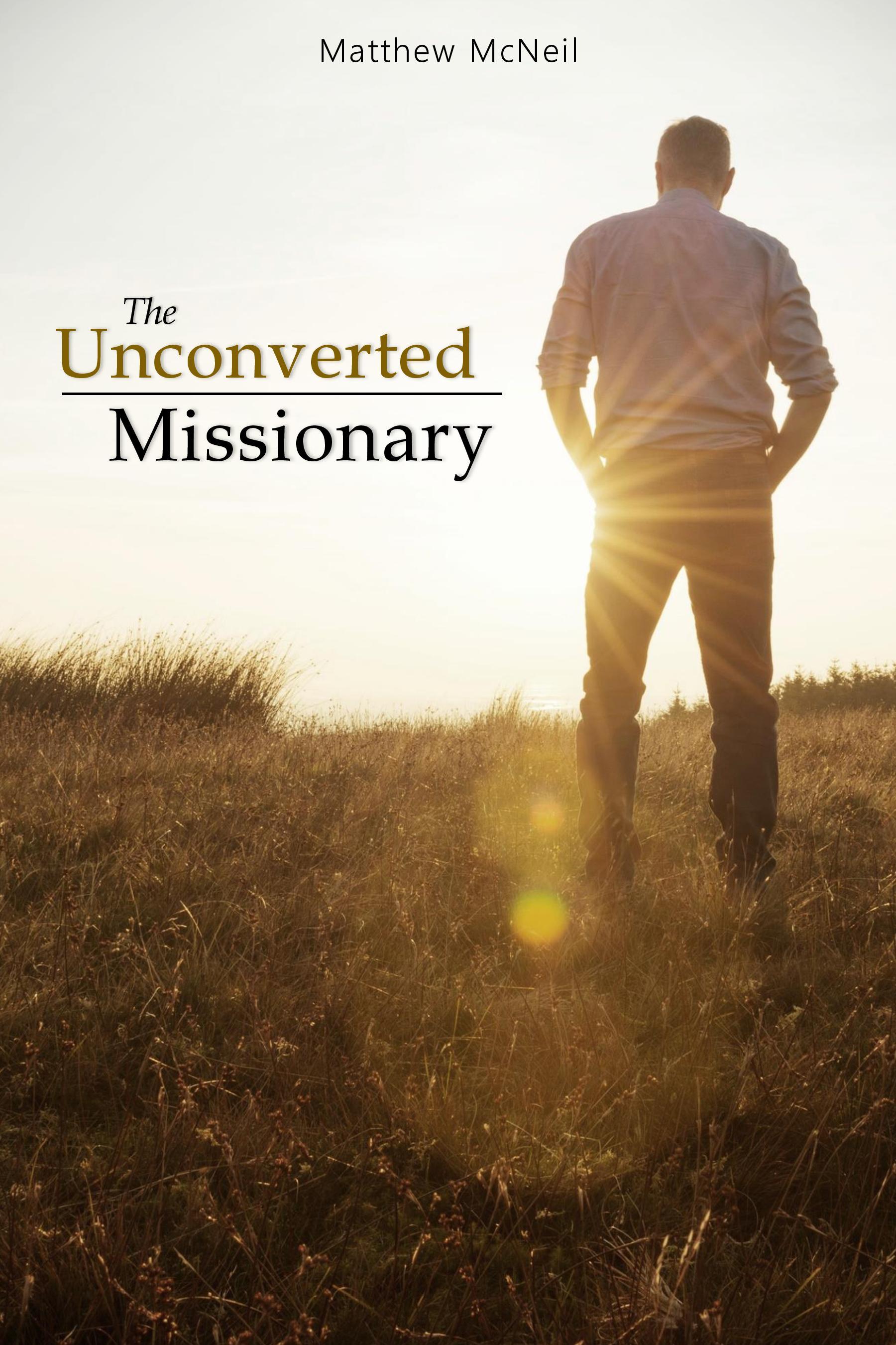 The Unconverted Missionary by Matthew McNeil | Goodreads