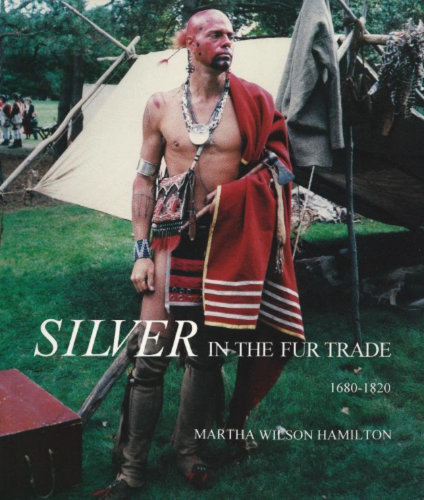 Silver in the Fur Trade: 1680-1820 by Martha Wilson Hamilton | Goodreads